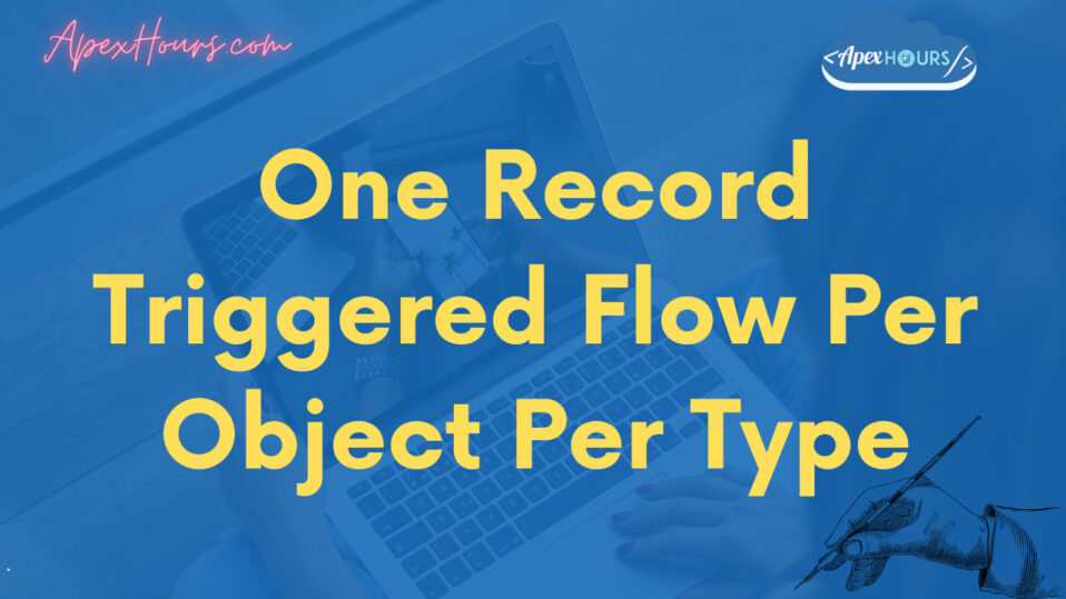 One Record Triggered Flow Per Object Per Type Apex Hours