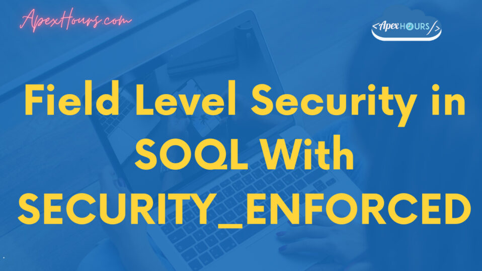 Field Level Security in SOQL With SECURITY_ENFORCED - Apex Hours
