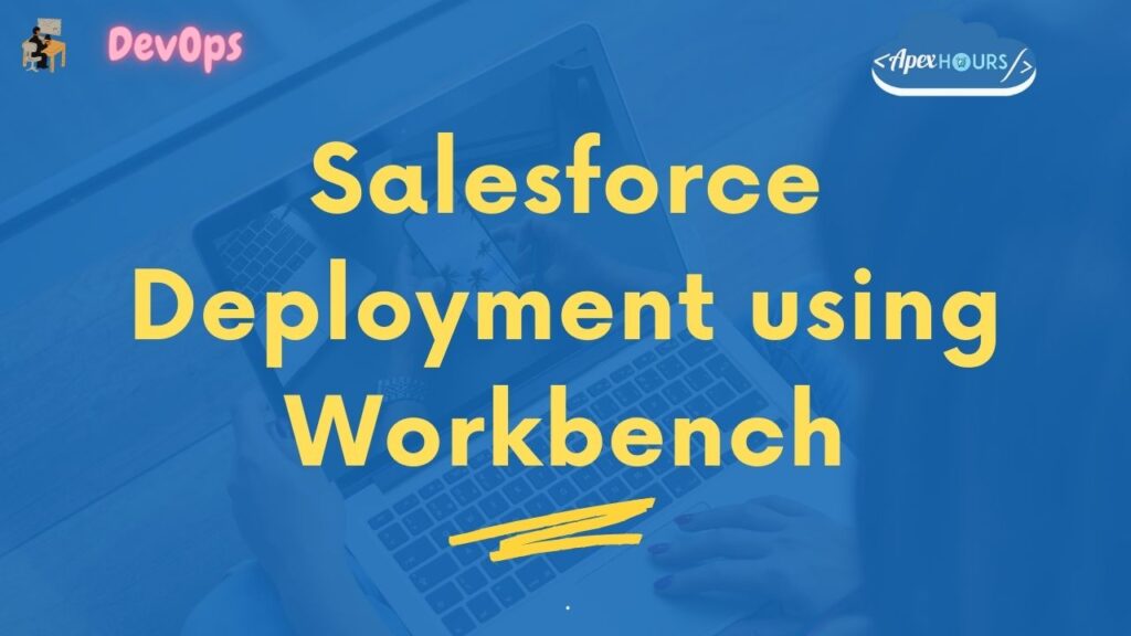 Salesforce Deployment Using Workbench Apex Hours