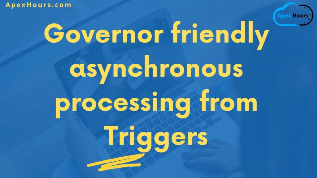 Governor friendly asynchronous processing from triggers - Apex Hours