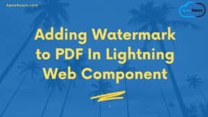 Adding Watermark to PDF In Lightning Web Component - Apex Hours