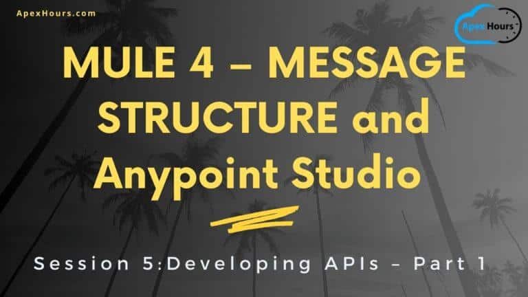 MULE 4 – MESSAGE STRUCTURE and Anypoint Studio - Apex Hours