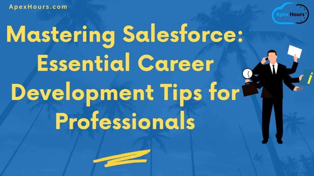 Mastering Salesforce: Essential Career Development Tips for Professionals - Apex Hours