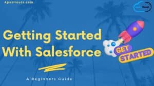 Getting Started With Salesforce - A Beginners Guide - Apex Hours
