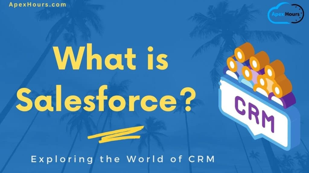 What is Salesforce? Exploring the World of CRM - Apex Hours