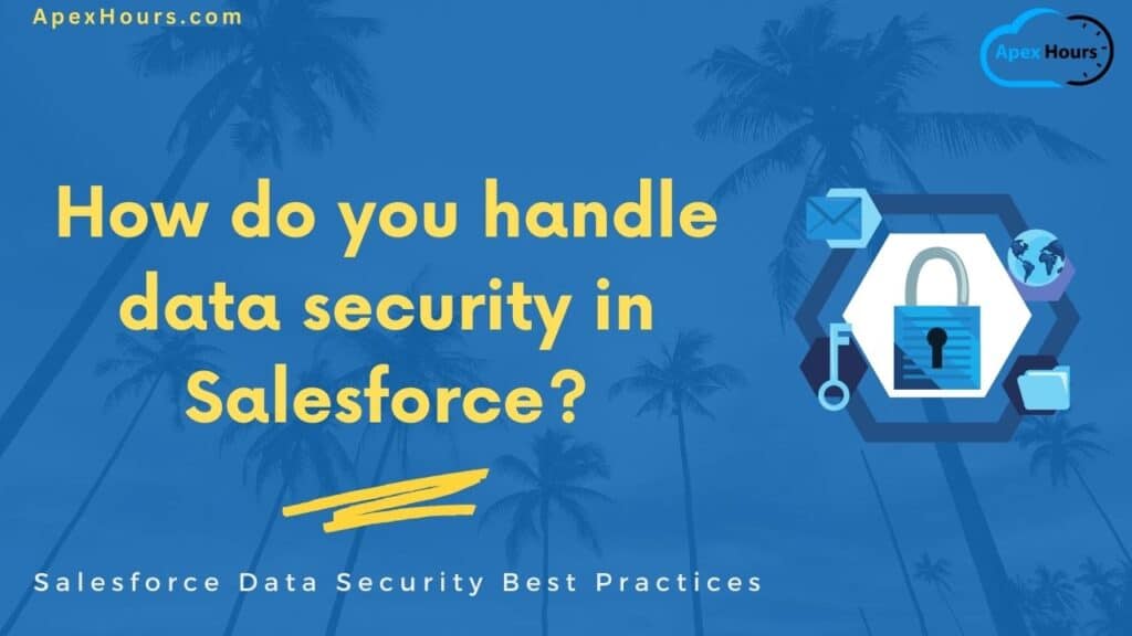 How do you handle data security in Salesforce? - Apex Hours