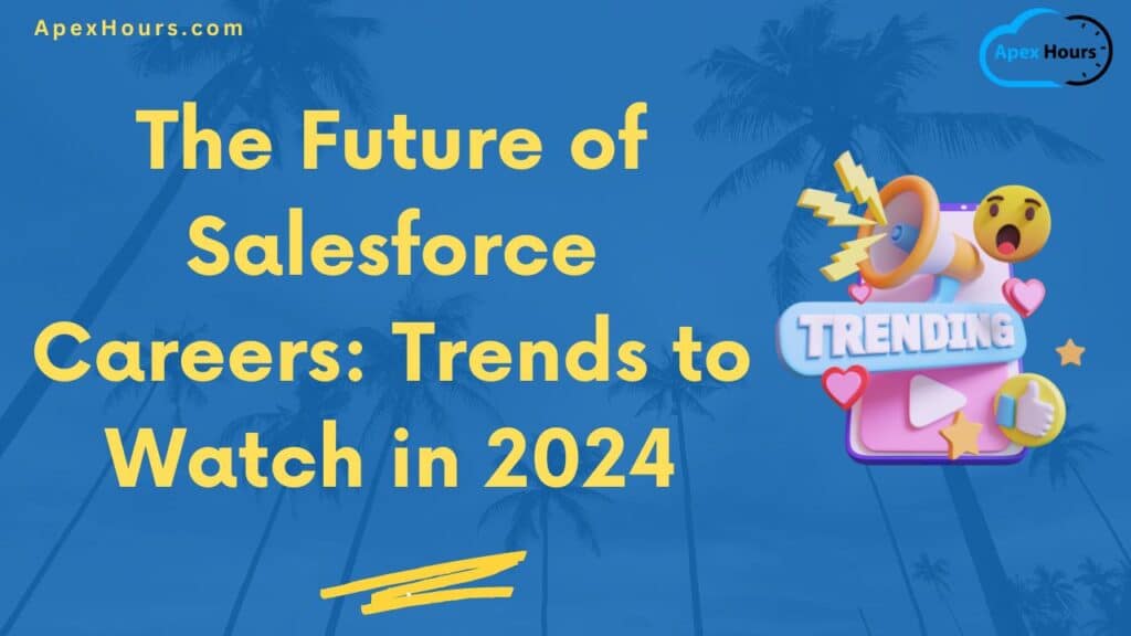 The Future Of Salesforce Careers Trends To Watch In 2024 Apex Hours
