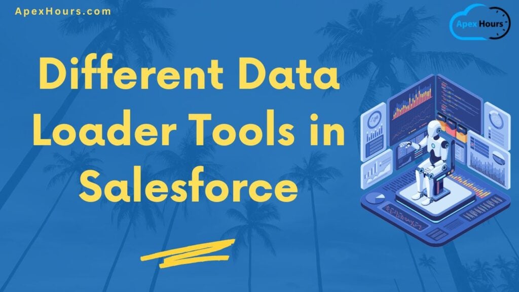 Different Data Loader Tools in Salesforce - Apex Hours